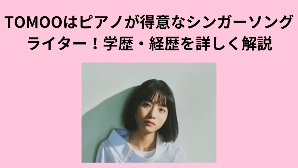 TOMOOはピアノが得意なシンガーソングライター！学歴・経歴を詳しく解説